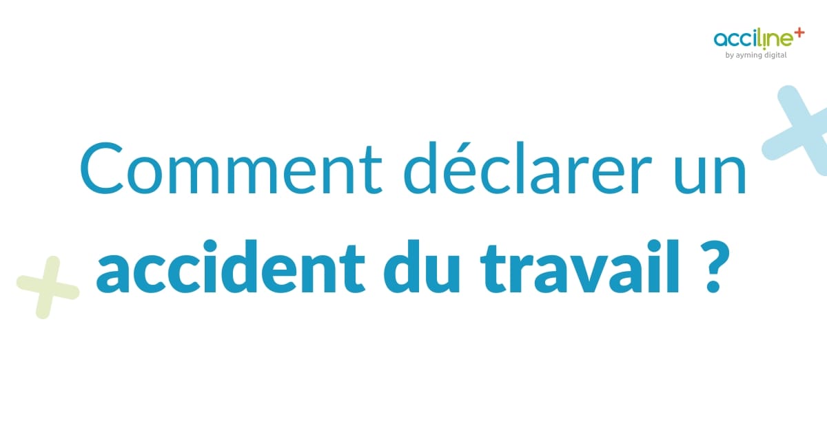 Comment déclarer un accident du travail ? | Acciline+